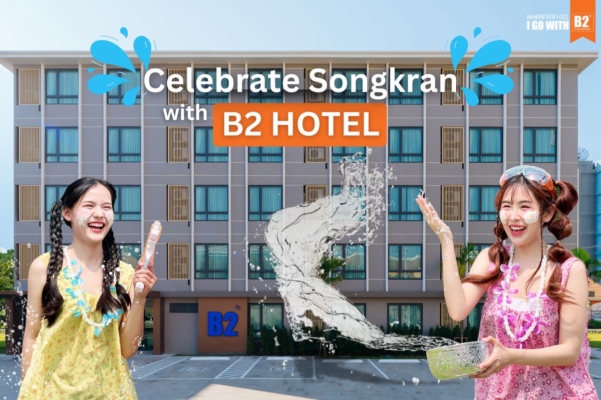 Where to Celebrate Songkran This Year? Travel & Stay Comfortably with B2! | B2 Boutique and ...